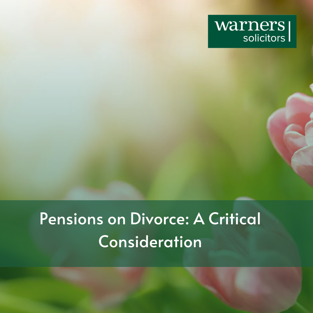 Pensions on Divorce: A Critical Consideration - Warners Solicitors
